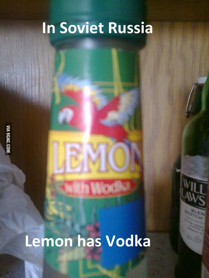I Soviet Russia, Lemon has Vodka - 9GAG