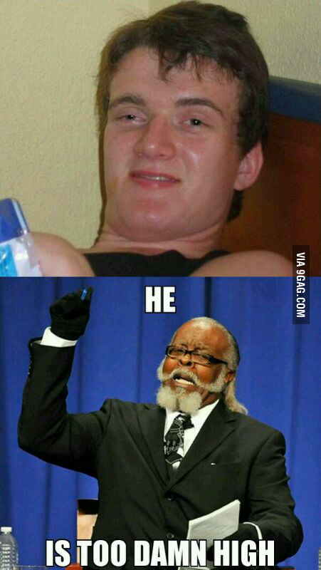 Too damn high - 9GAG