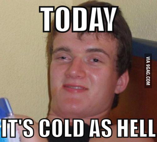 It's cold today... - 9GAG