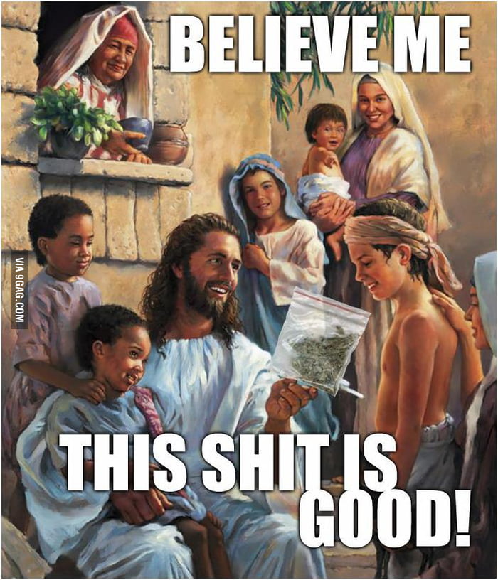 Jesus weed shit good - 9GAG