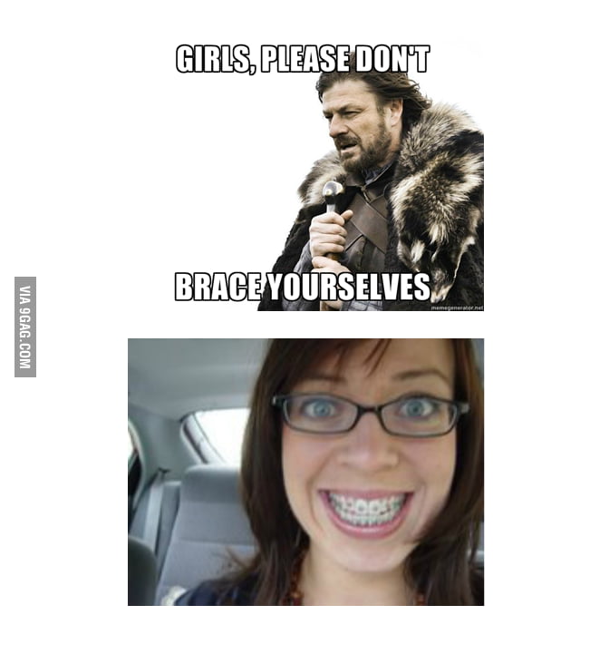 But hot girls wear braces...(yah ryt.) - 9GAG
