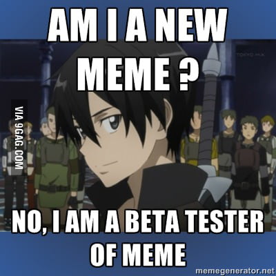 He Is A Beta Tester Of Meme - 9GAG