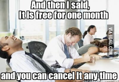 You can cancel it any time! - 9GAG