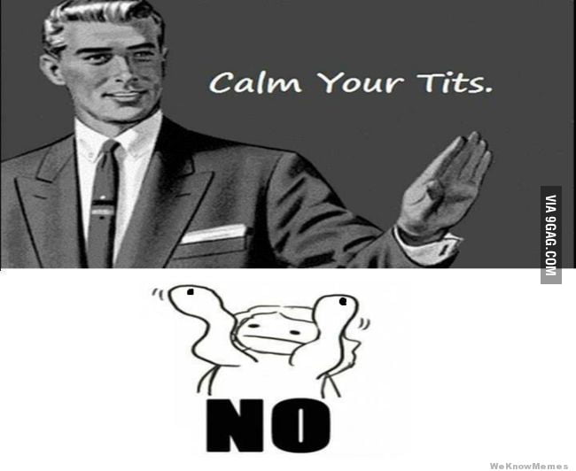 Calm your tits. - 9GAG