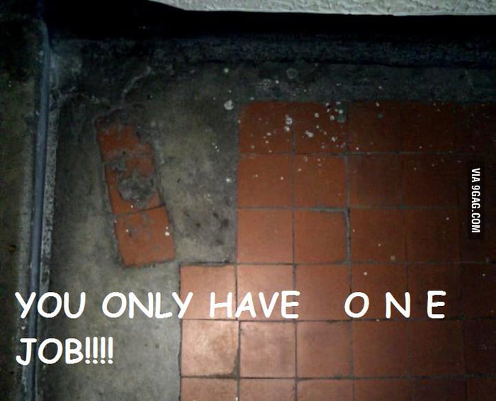 You only have one job. - 9GAG