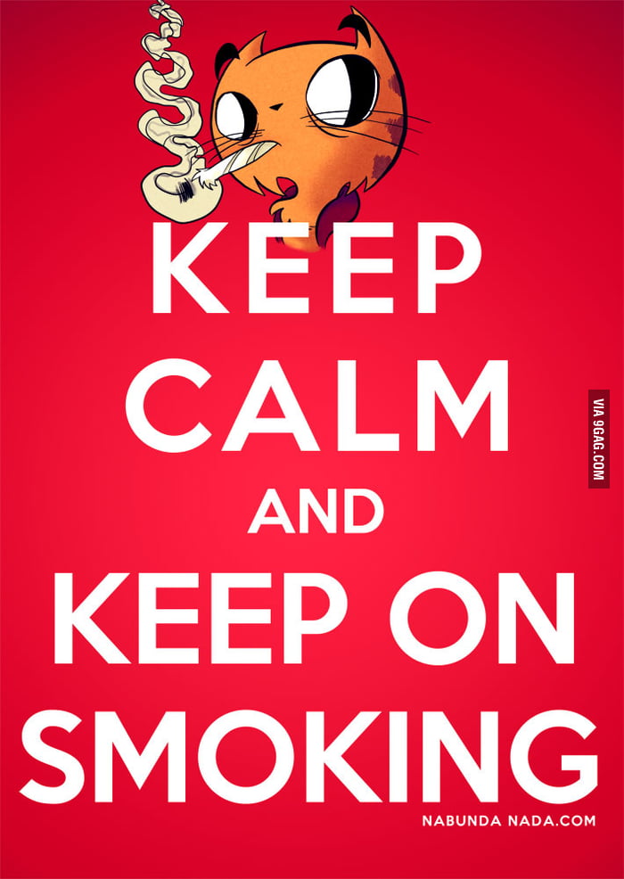 Keep Calm and Keep On Smoking - 9GAG
