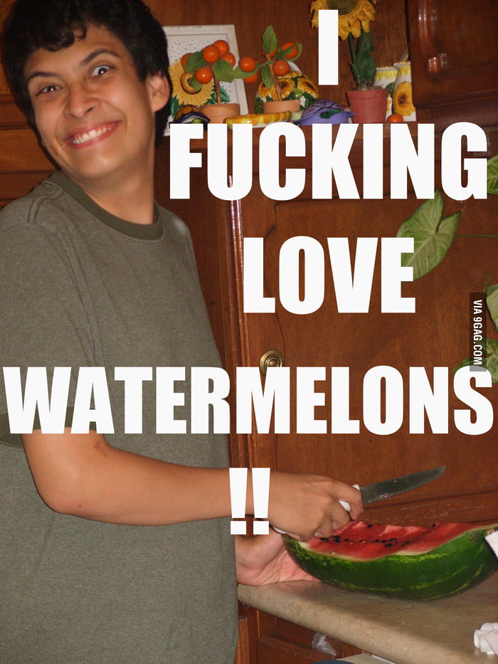I F*ING LOVE WATERMELONS!!!!!! - 9GAG