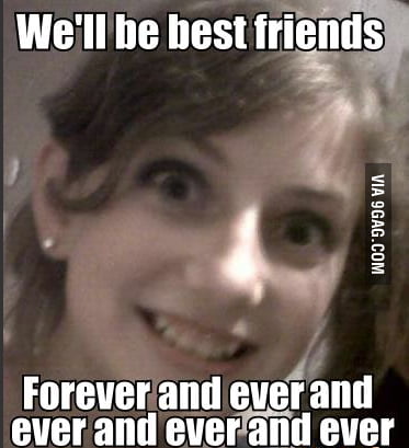 The Overly Attached Friend strikes... - 9GAG