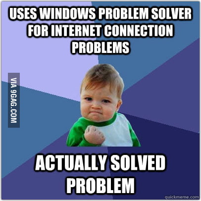 I bet windows has a build-in problem creator too - 9GAG