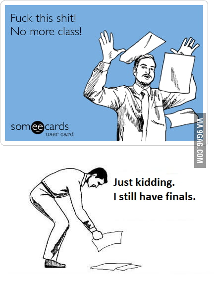 Semester is almost over. - 9GAG
