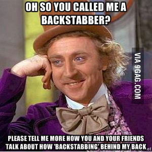 Recently called "Backstabber" by my friends - 9GAG