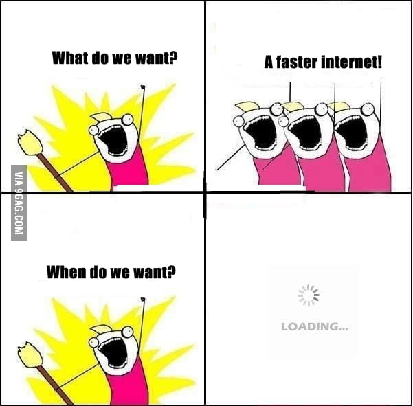 A faster internet - 9GAG