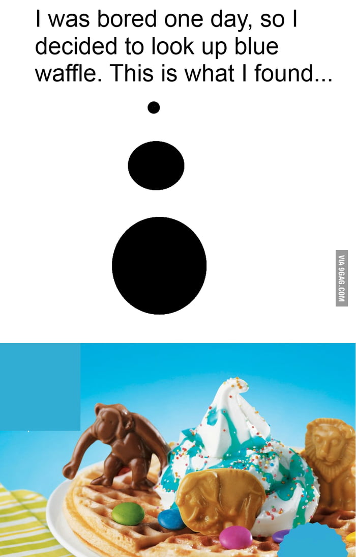 So I decided to google blue waffle.... - 9GAG