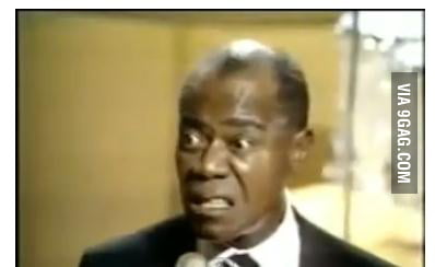 Louis Armstrong Should Become A Meme.... - 9GAG