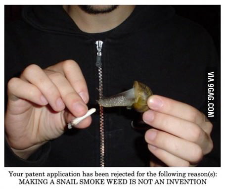 Making a snail smoke weed is not an invention. - 9GAG
