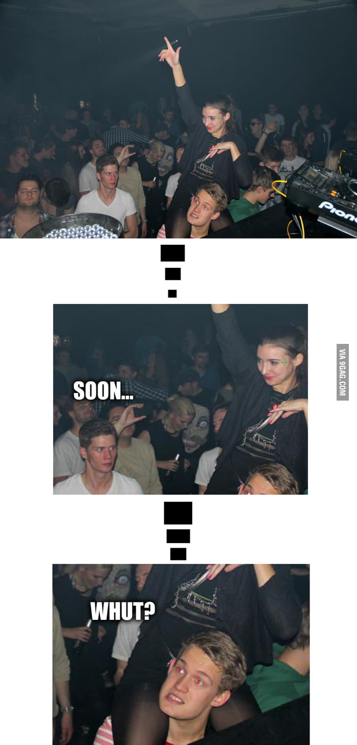 Soon... Whut? - 9GAG