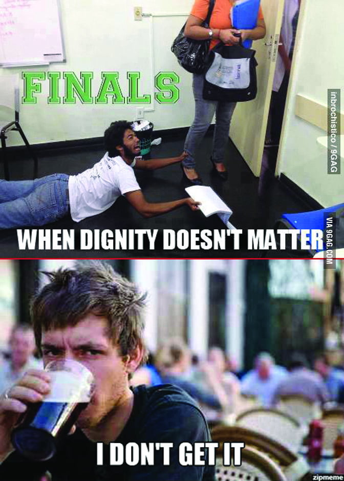 Failed the finals? so be it.. - 9GAG