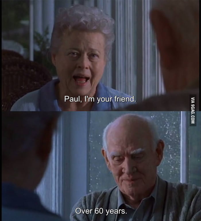 Poor Paul Edgecomb, he was friendzoned for 60 years - 9GAG