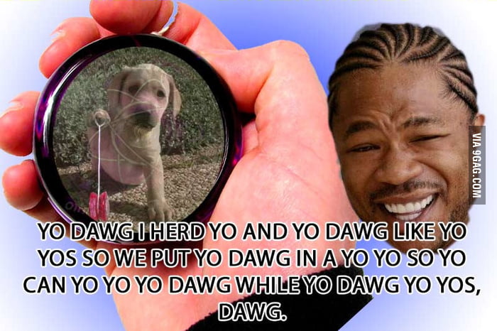 Yo yo dawg... - 9GAG