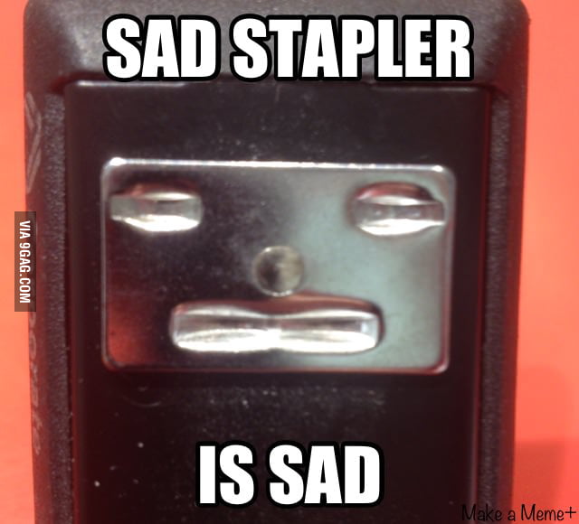 Sad Stapler is Sad - 9GAG