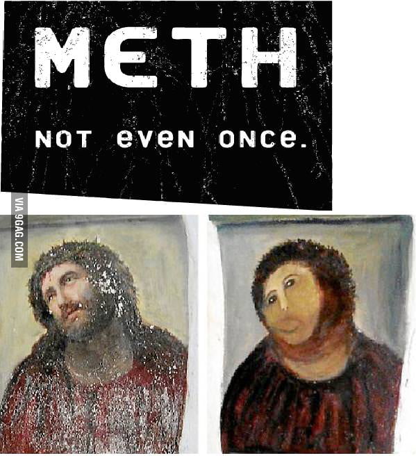 Meth, not even once! - 9GAG