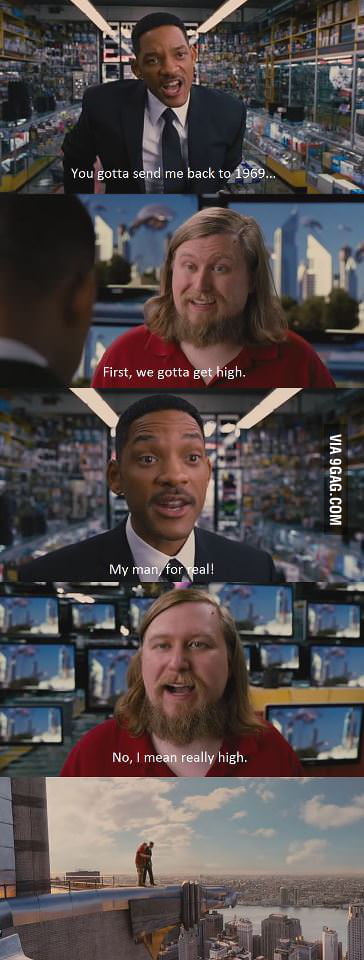 We gotta get really high.. - 9GAG