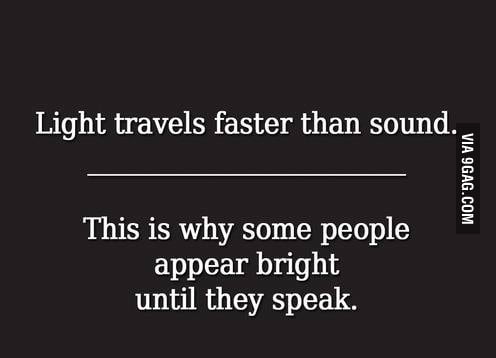 Light travels faster than sound , so ... - 9GAG