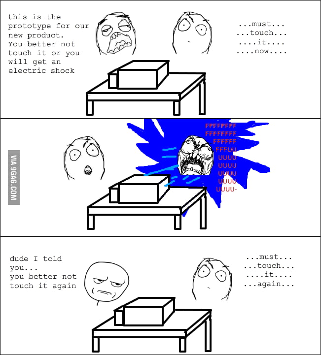 My curiosity always wins over my intelligence - 9GAG