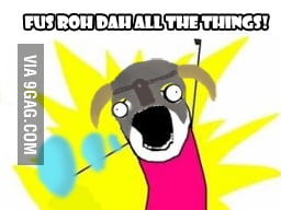 Fus Roh Dah ALL THE THINGS! - 9GAG