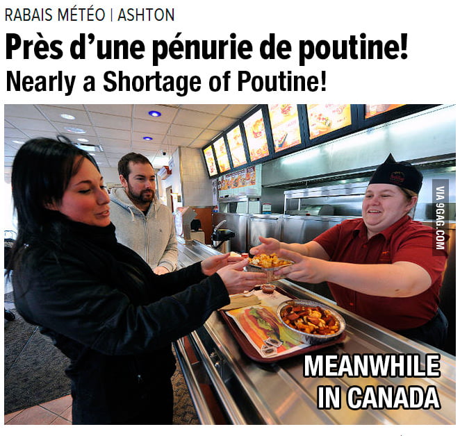 Meanwhile in Canada.. We love Poutine! - 9GAG