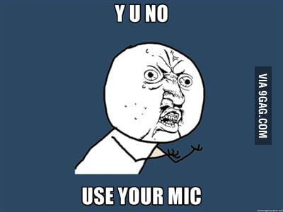 Ppl with mic online - 9GAG