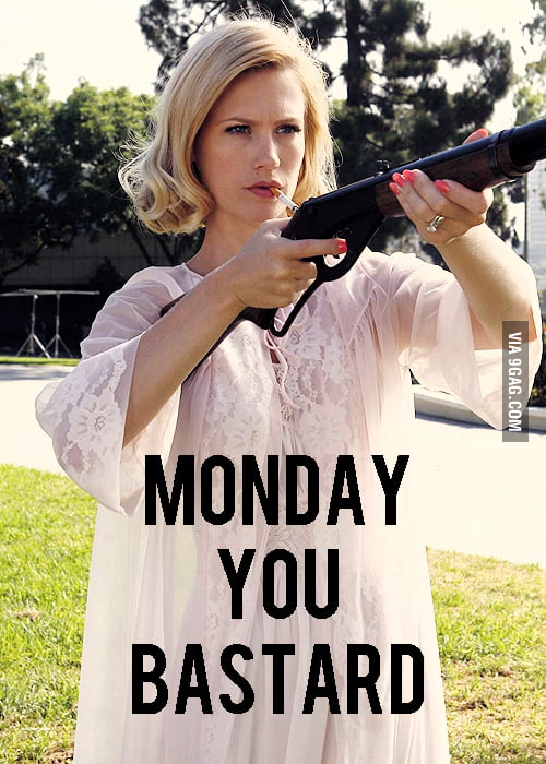 Monday... - 9GAG