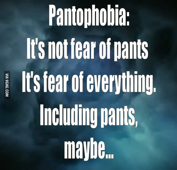 There is a phobia called Pantophobia - 9GAG