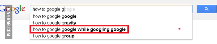 I like googling google while googling how to google google - 9GAG