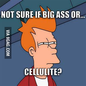 Cellulite Ass - 9GAG