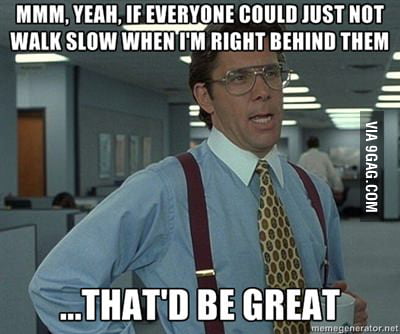 I am a fast walker - 9GAG