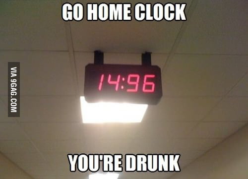 Go home clock, You're Drunk - 9GAG