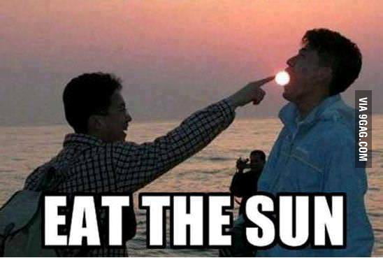 EAT THE SUN!!!! - 9GAG