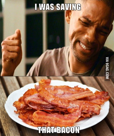 I was saving that bacon! - 9GAG