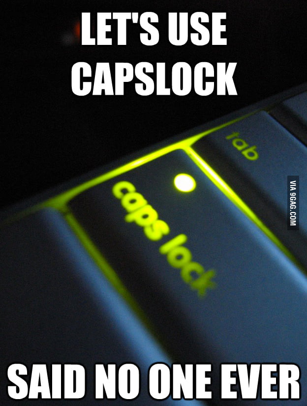 Let's use caps lock for that..... - 9GAG