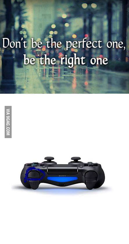 Be the right one... - 9GAG