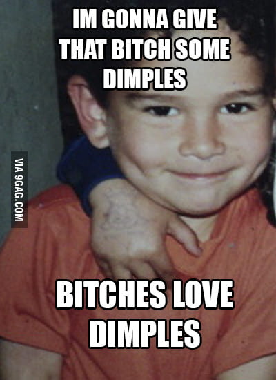 B*tches love dimples - 9GAG
