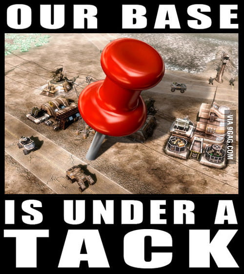 Our base is under a tack!!! - 9GAG
