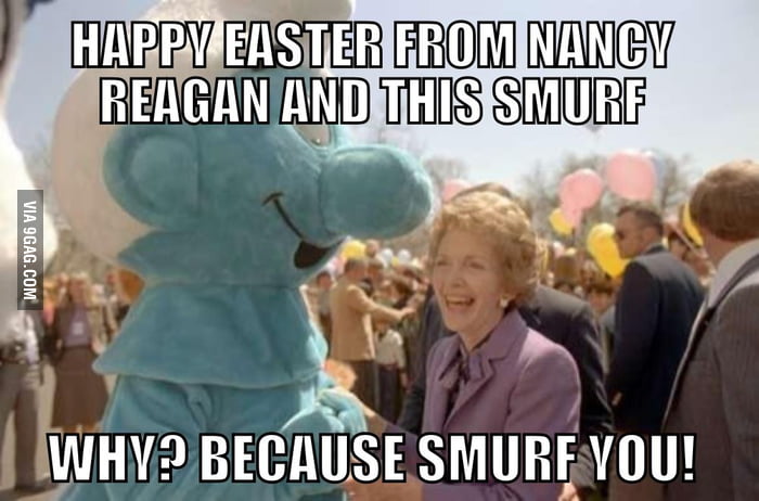 Happy Easter from Nancy Reagan and this Smurf. Why? Because Smurf You ...