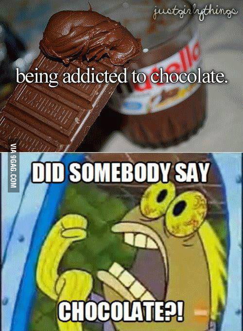 Being addicted to chocolate - 9GAG