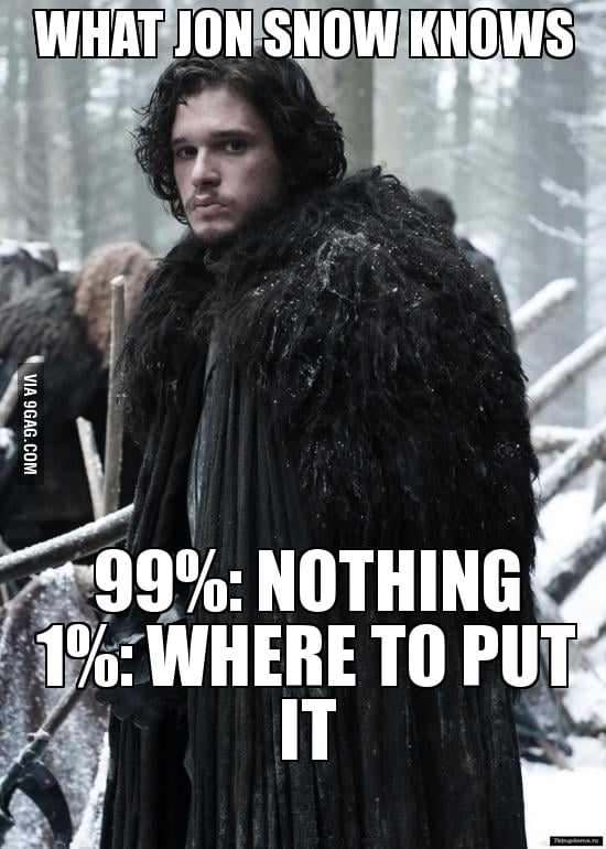 You know nothing, Jon Snow. - 9GAG