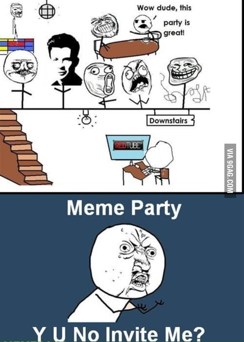 MEME PARTY Y U NO INVITE ME - 9GAG