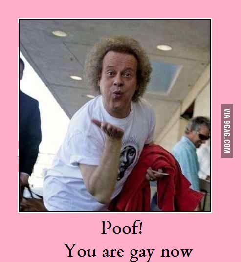 Poof! you are gay now - 9GAG
