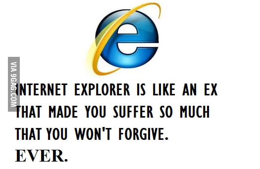 You know the feeling when you see IE again. - 9GAG