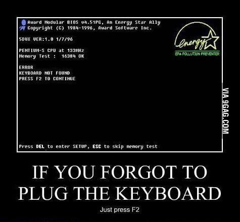 If you forgot to plug the keyboard - 9GAG